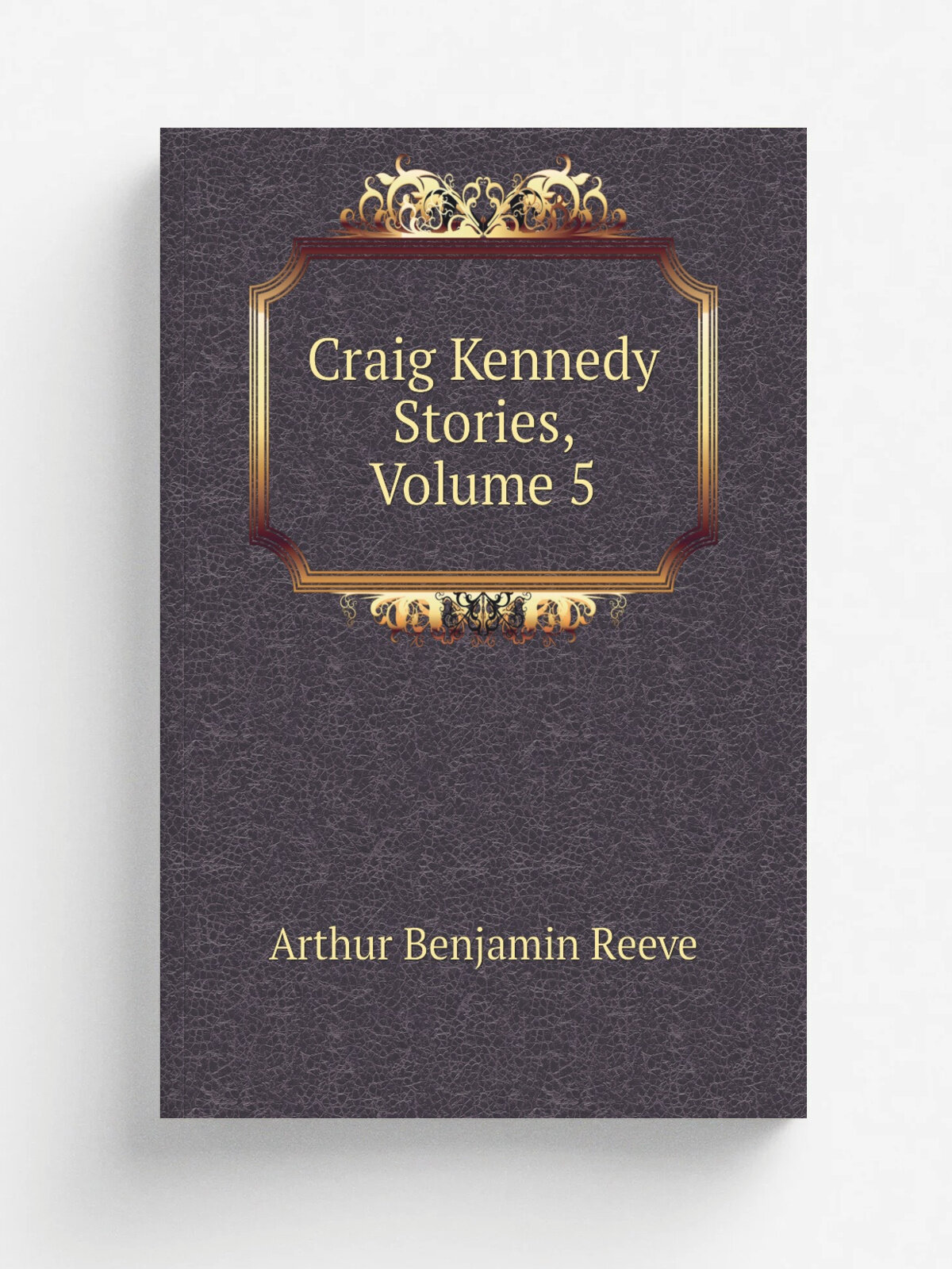 Craig Kennedy Stories, Volume 5