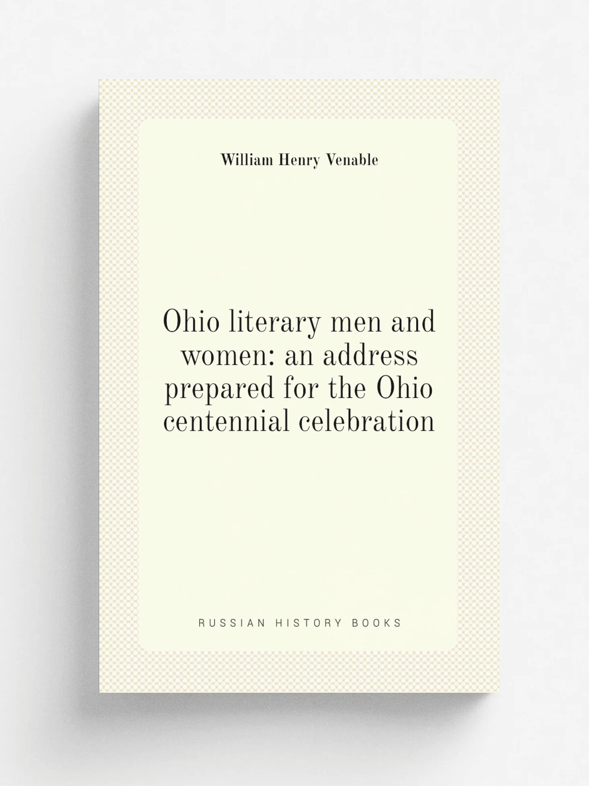 Ohio literary men and women: an address prepared for the Ohio centennial celebration