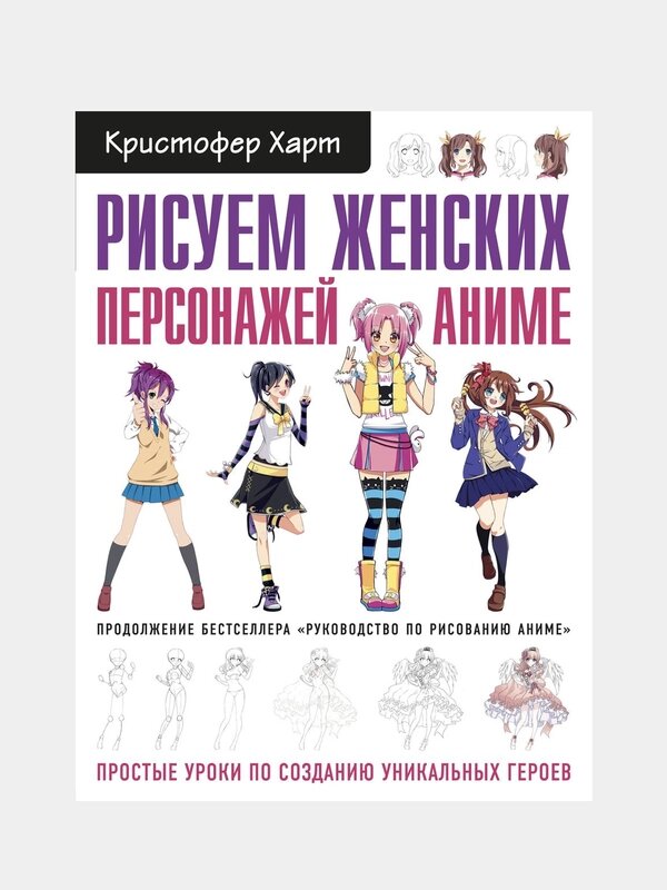 Рисуем женских персонажей аниме. Простые уроки по созданию уникальных героев, Харт К