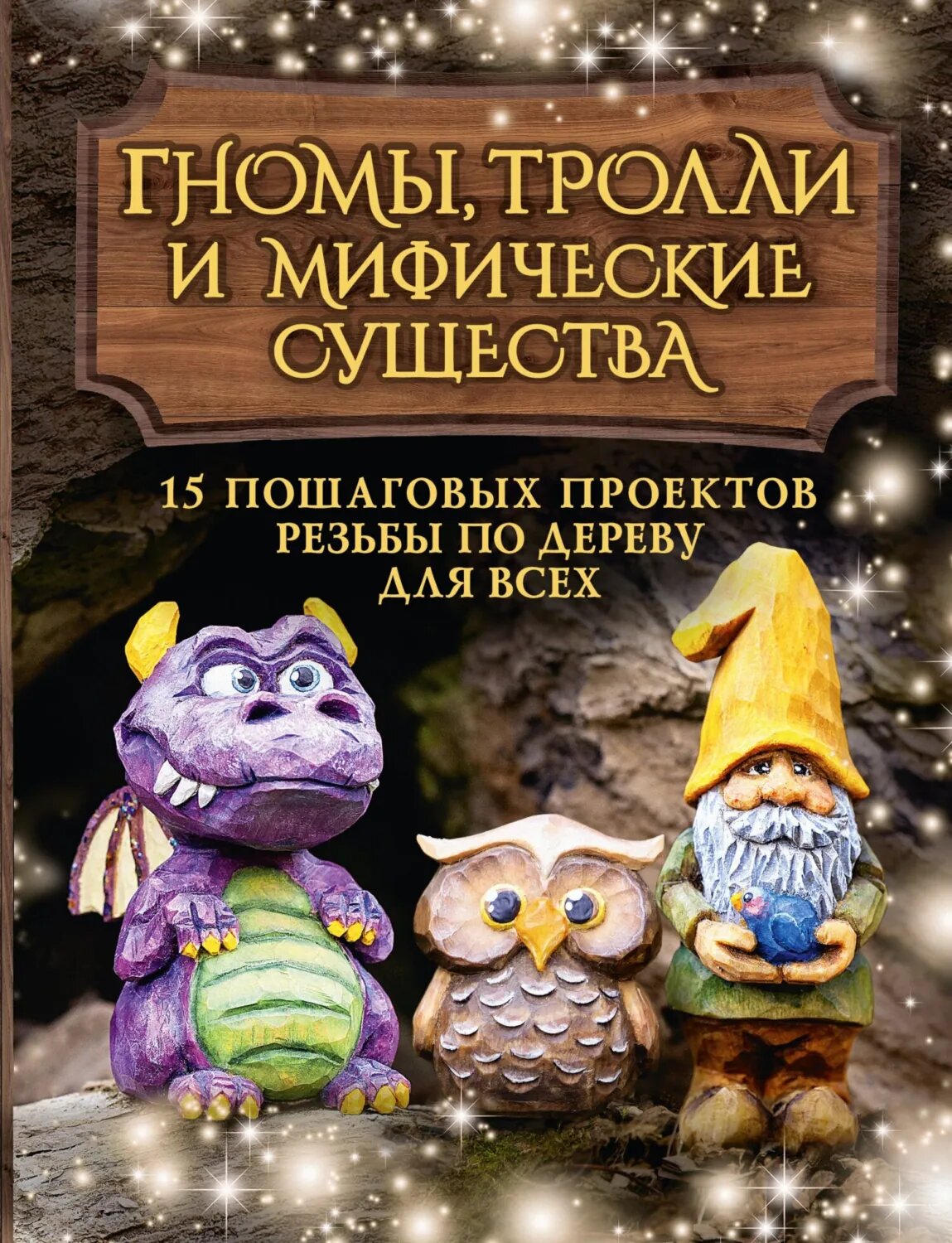 Гномы, тролли и мифические существа. 15 пошаговых проектов резьбы по дереву для всех [Цифровая книга]