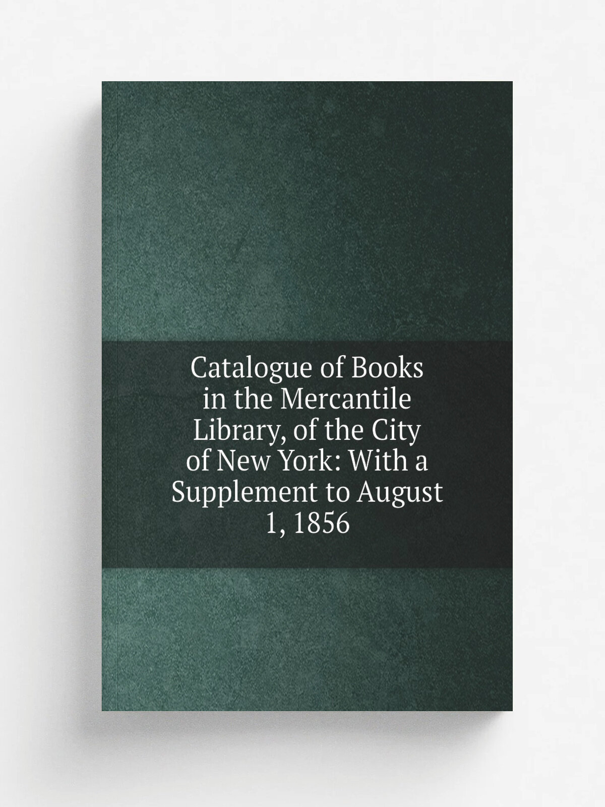 Catalogue of Books in the Mercantile Library, of the City of New York: With a Supplement to August 1, 1856