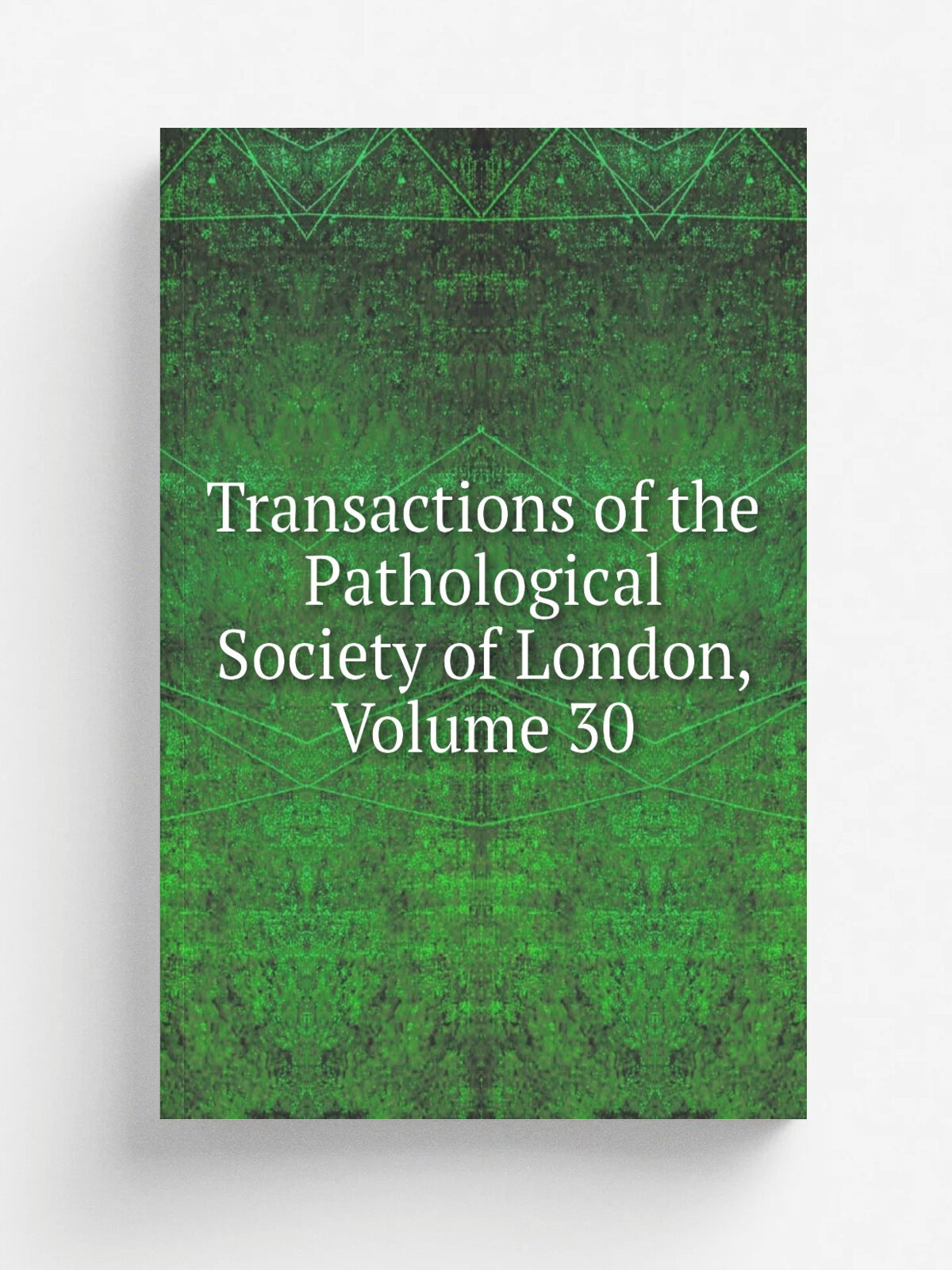 Transactions of the Pathological Society of London, Volume 30