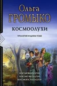 Книга "Космоолухи : Космобиолухи / О. Громыко, А. Уланов ; Космоэколухи ; Космопсихолухи / О. Громыко"