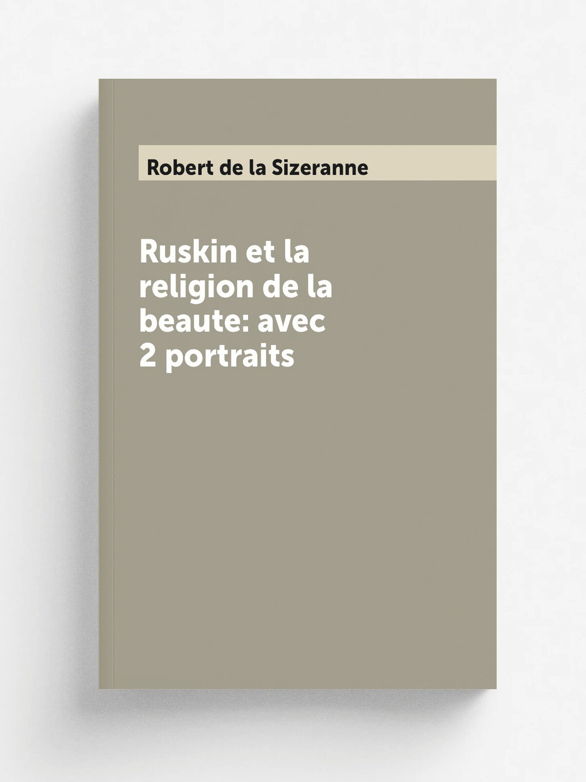 Ruskin et la religion de la beaute: avec 2 portraits