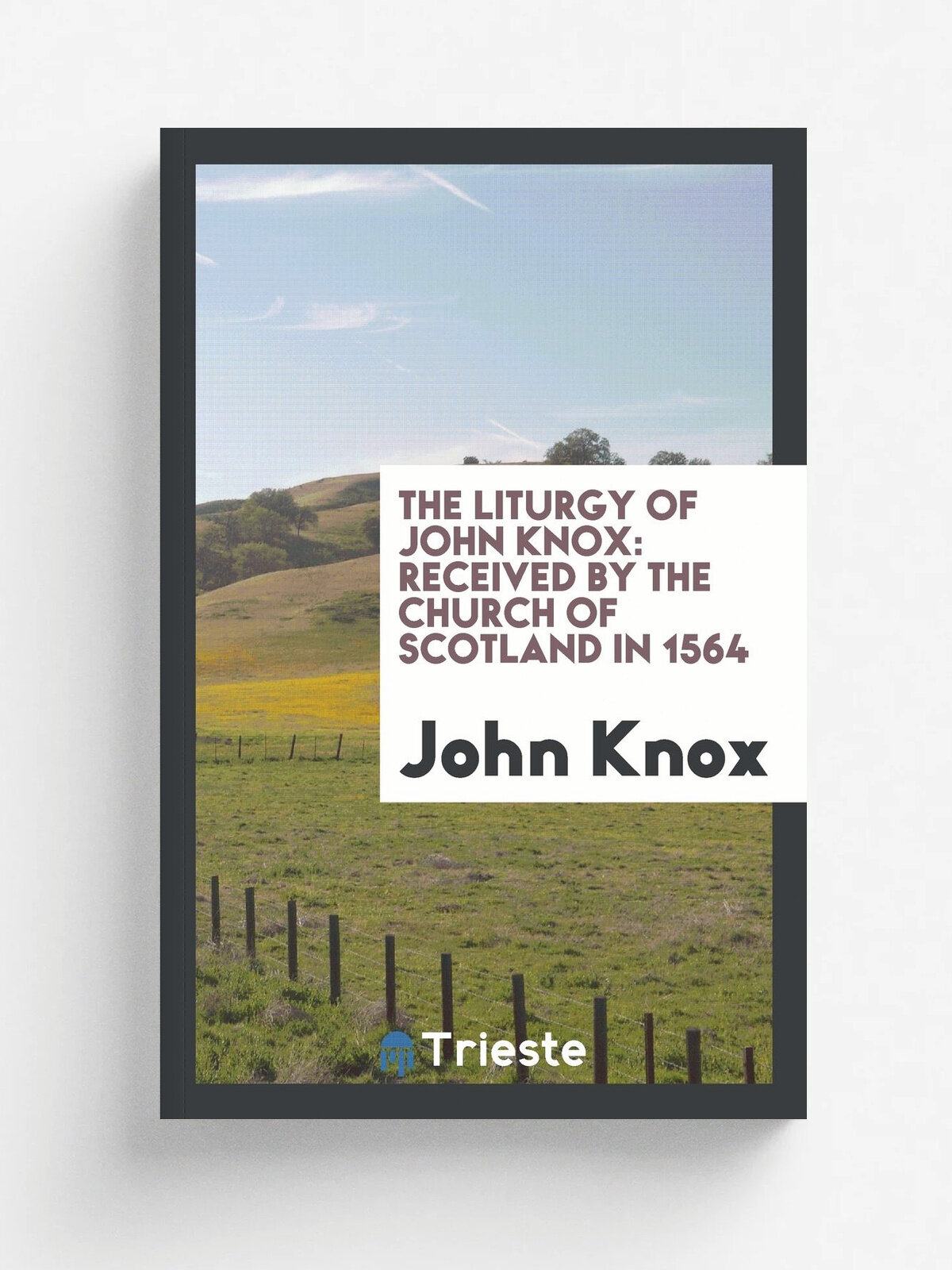 The liturgy of John Knox. received by the Church of Scotland in 1564