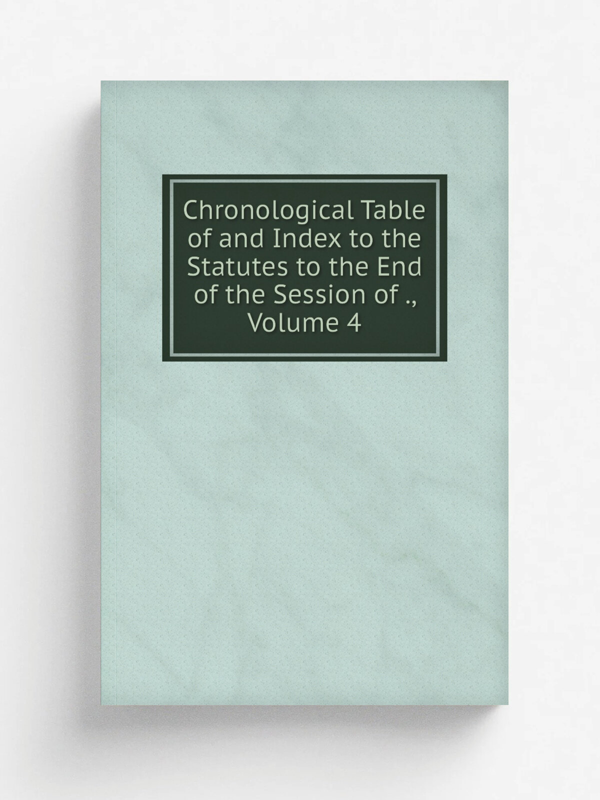 Chronological Table of and Index to the Statutes to the End of the Session of , Volume 4