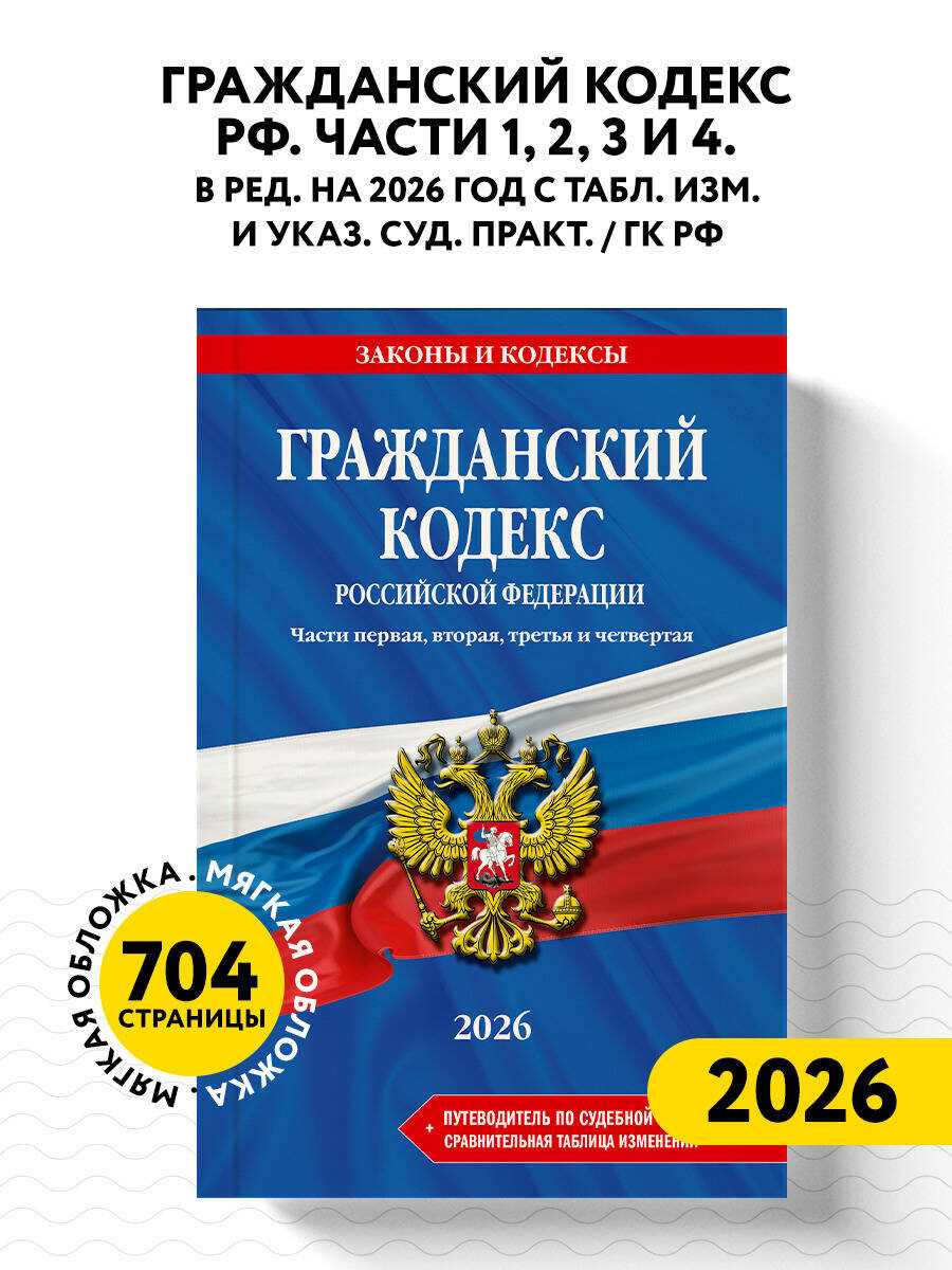 Гражданский кодекс РФ. Части 1, 2, 3 и 4. В ред. на 2026 год с табл. изм. и указ. суд. практ. / ГК РФ