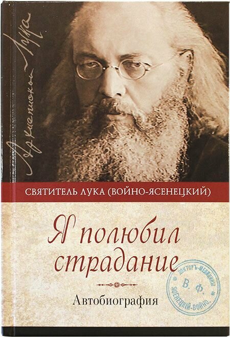 Я полюбил страдание: Автобиография. Лука Крымский (Войно-Ясенецкий), святитель. Сибирская Благозвонница, Москва