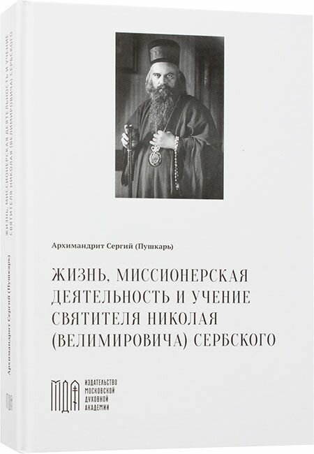 Жизнь, миссионерская деятельность и учение святителя Николая (Велимировича) Сербского. Вениамин (Пушкарь), архиепископ. Московская Духовная Академия (МДА), Москва