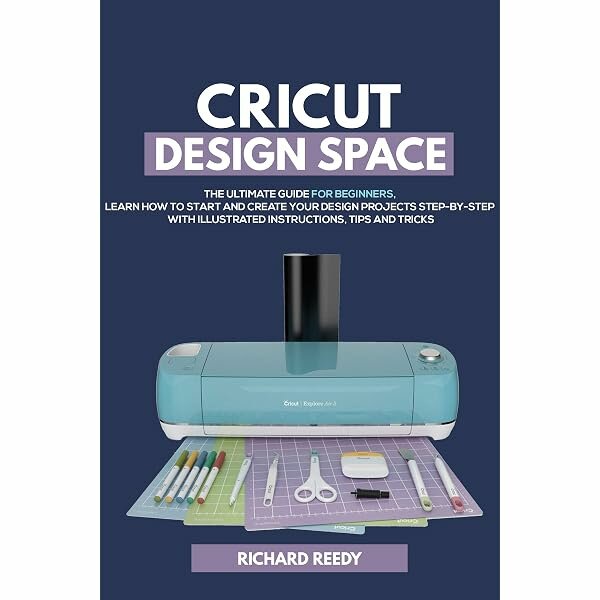 Cricut Design Space: The Ultimate Guide for Beginners, Learn How To Start and Create Your Design Projects Step-by-Step With Illustrated Instructions, Tips and Tricks，Reprinted paperback book