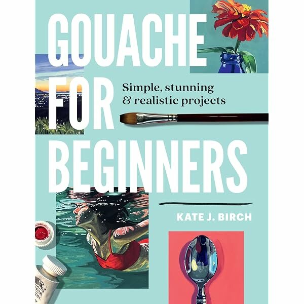 Gouache for Beginners: Simple, Stunning & Realistic Projects，Reprinted paperback book