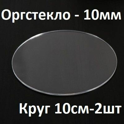 Оргстекло прозрачное круглое 10 см, 10 мм, 2 шт. / Акрил прозрачный диаметр 100 мм
