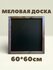 Меловая доска 60*60см