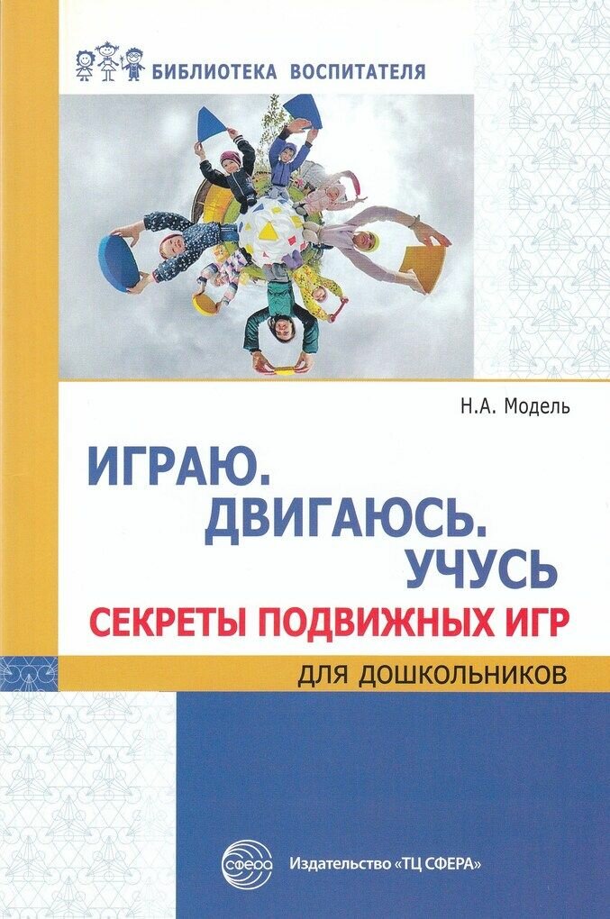 Играю. Двигаюсь. Учусь. Секреты подвижных игр для дошкольников. Модель Н. А. Библиотека воспитателя