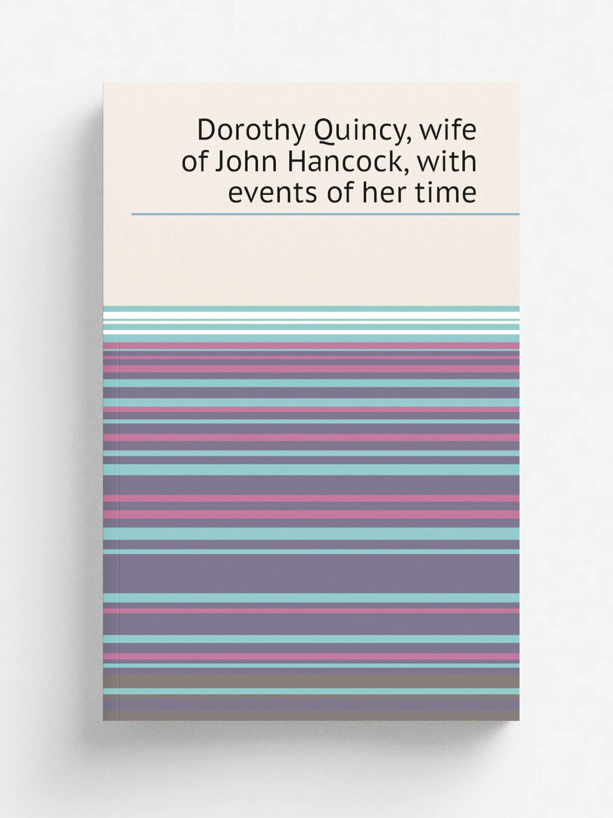 Dorothy Quincy, wife of John Hancock, with events of her time