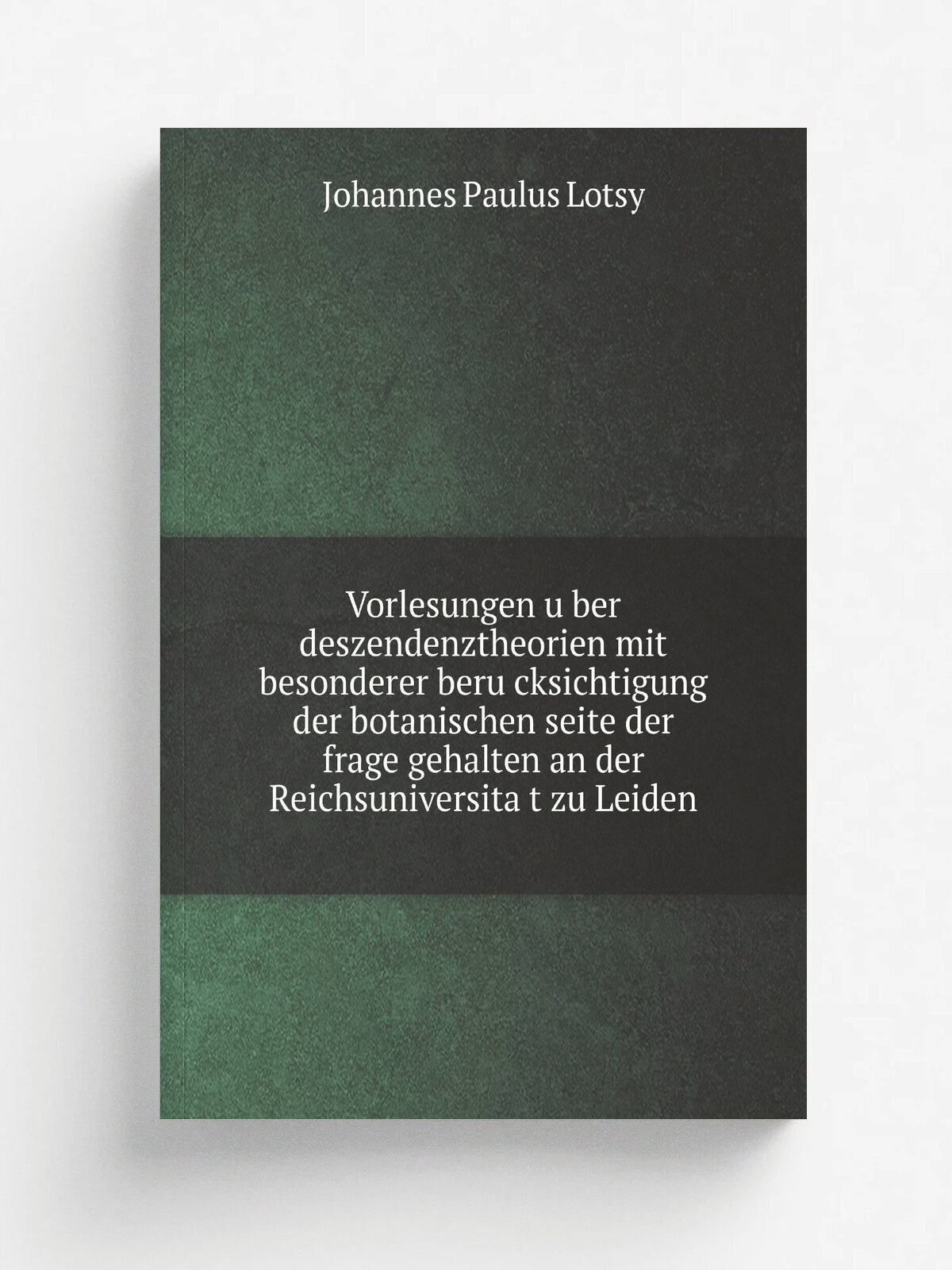 Vorlesungen u.ber deszendenztheorien mit besonderer beru.cksichtigung der botanischen seite der frage gehalten an der Reichsuniversita.t zu Leiden
