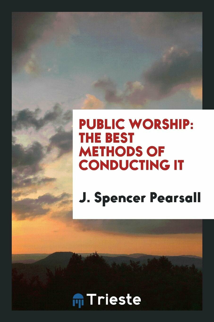 Public Worship. The Best Methods of Conducting It