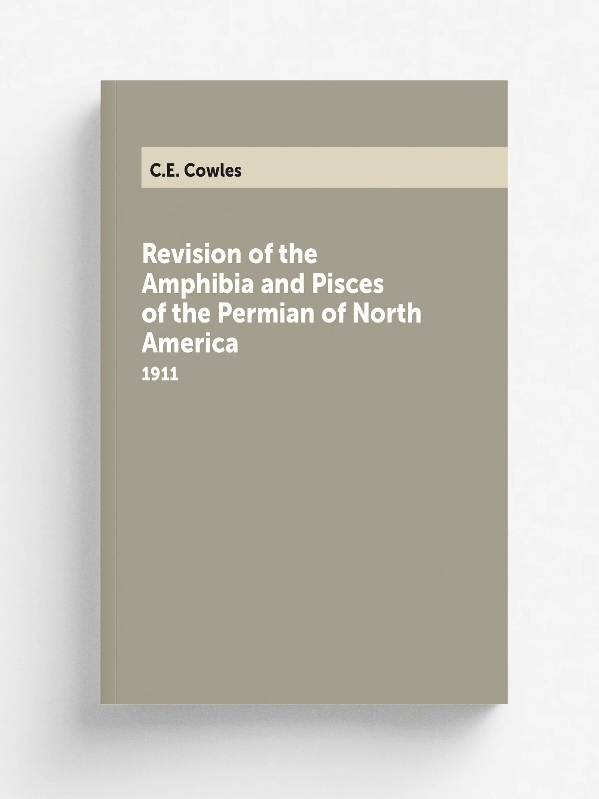 Revision of the Amphibia and Pisces of the Permian of North America. 1911 | C.E. Cowles | 1911 | Washington, D.C, Carnegie Institution of Washington…