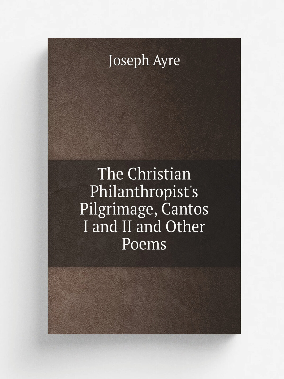 The Christian Philanthropist's Pilgrimage, Cantos I and II and Other Poems