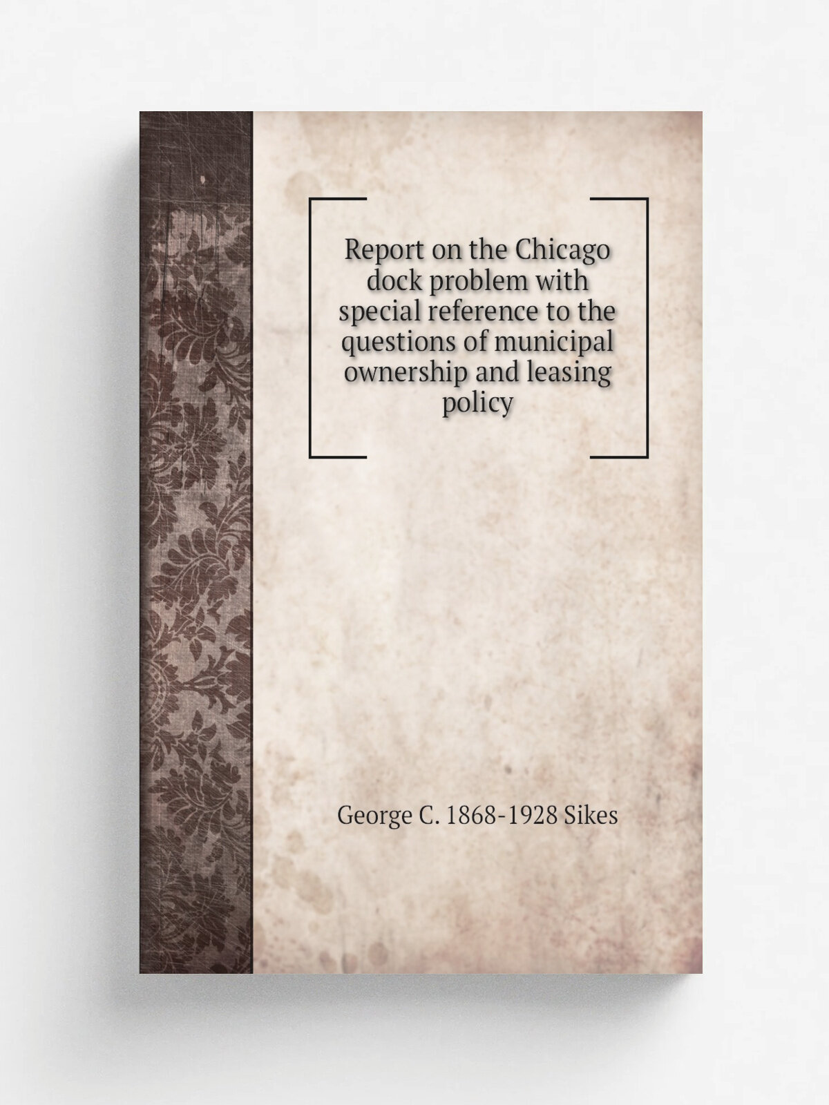 Report on the Chicago dock problem with special reference to the questions of municipal ownership and leasing policy