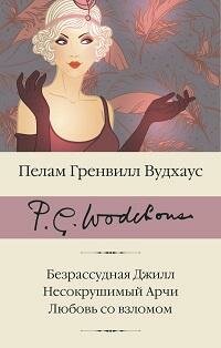 Безрассудная Джилл ; Несокрушимый Арчи ; Любовь со взломом : сборник
