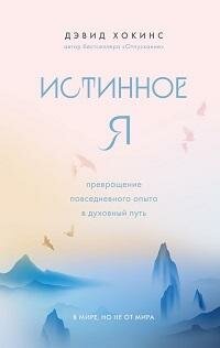 Книга "Истинное Я : превращение повседневного опыта в духовный путь"