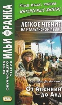 Книга "Легкое чтение на итальянском языке : Эдмондо де Амичис. От Апеннин до Анд (рассказ из повести «Сердце») = Edmondo de Amicis. Dagli Appennini alle Ande (racconto tratto dal romanzo «Cuore»)"