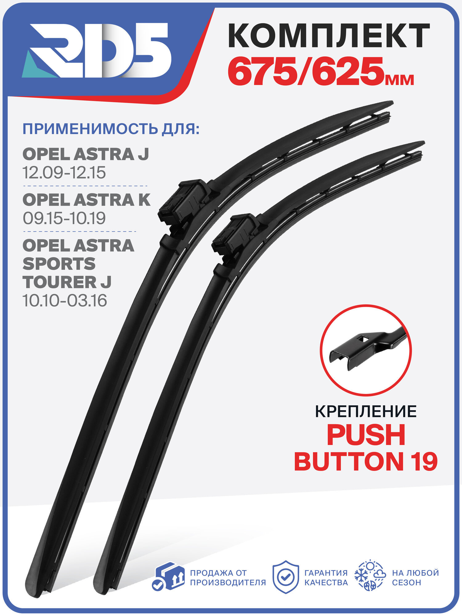675 625 мм. Крепление Pushbutton 19. Комплект бескаркасных щеток стеклоочистителя RD5 дворники на Opel Astra J; Опель Астра Джей; Opel Astra K; Опель Астра Кей; Opel Astra Sports Tourer J; Опель Астра Спортс Тоурер Джей