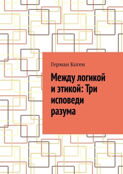 Между логикой и этикой: Три исповеди разума [Цифровая книга]