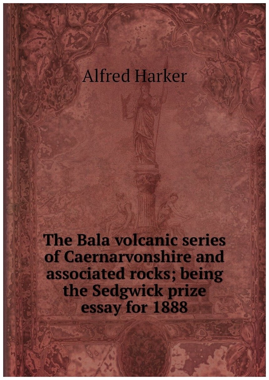 The Bala volcanic series of Caernarvonshire and associated rocks; being the Sedgwick prize essay for 1888
