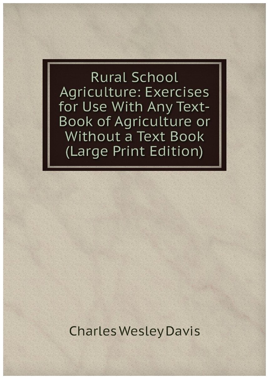 Rural School Agriculture: Exercises for Use With Any Text-Book of Agriculture or Without a Text Book (Large Print Edition)