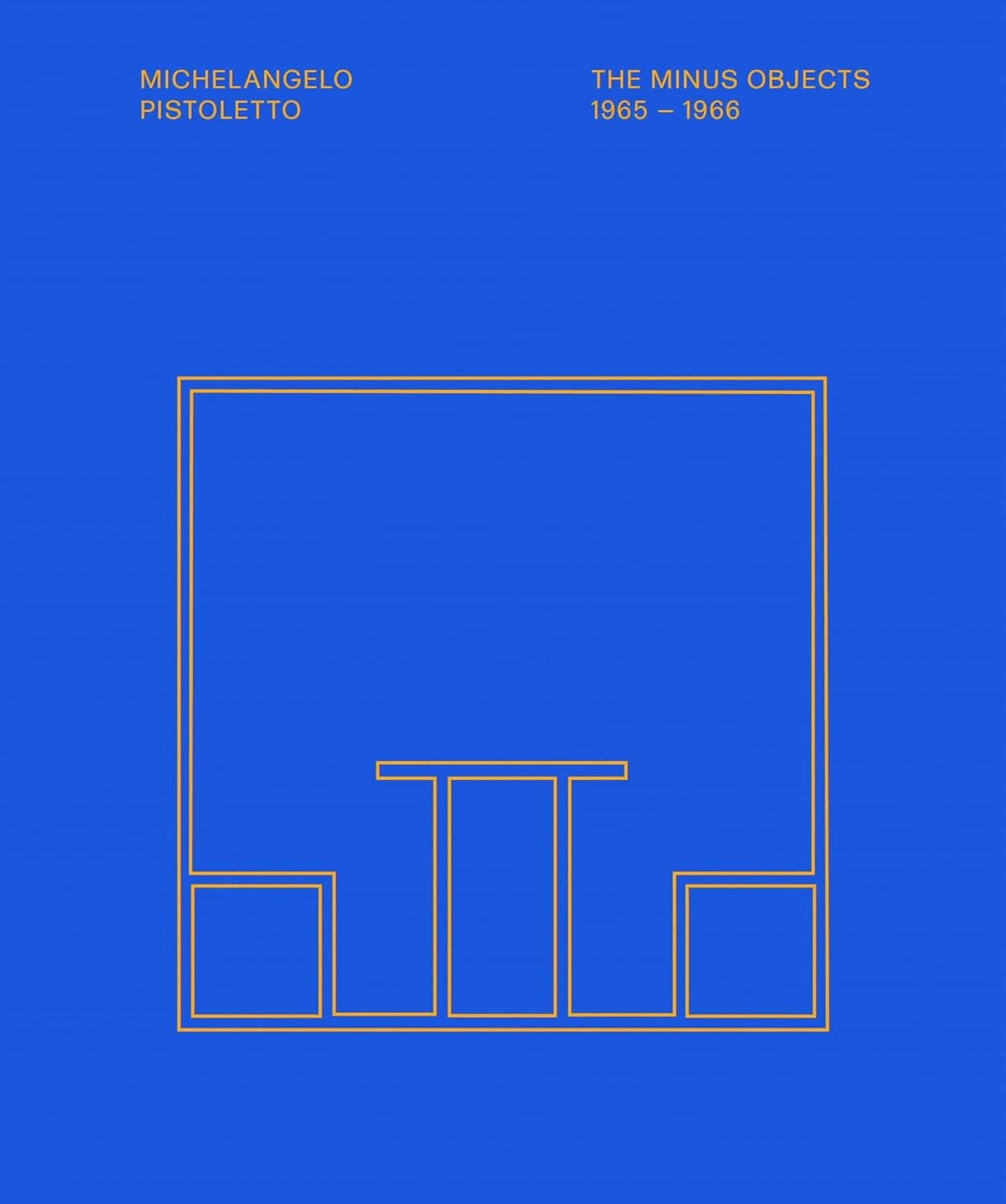 Michelangelo Pistoletto: The Minus Objects 1965-1966 Michelangelo Pistoletto: The Minus Objects 1965-1966
