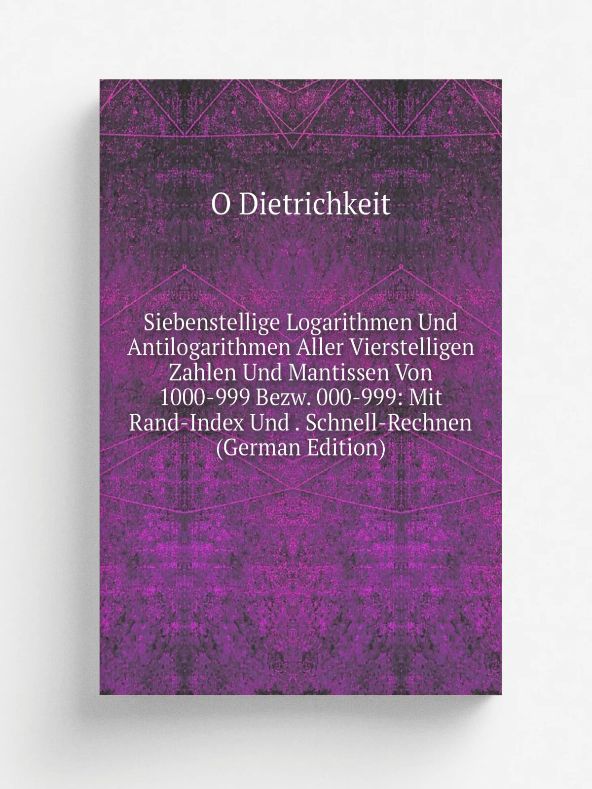Siebenstellige Logarithmen Und Antilogarithmen Aller Vierstelligen Zahlen Und Mantissen Von 1000-999 Bezw. 000-999: Mit Rand-Index Und . Schnell-Rech…