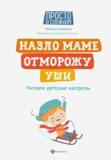 Царенко Н. В. "Просто о сложном. Назло маме отморожу уши: читаем детские капризы"