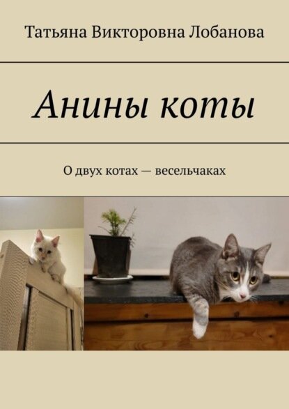 Анины коты. О двух котах-весельчаках [Цифровая книга]