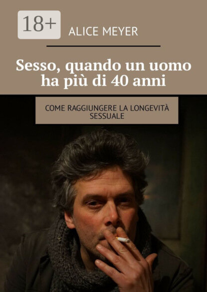Sesso, quando un uomo ha più di 40 anni. Come raggiungere la longevità sessuale [Цифровая книга]