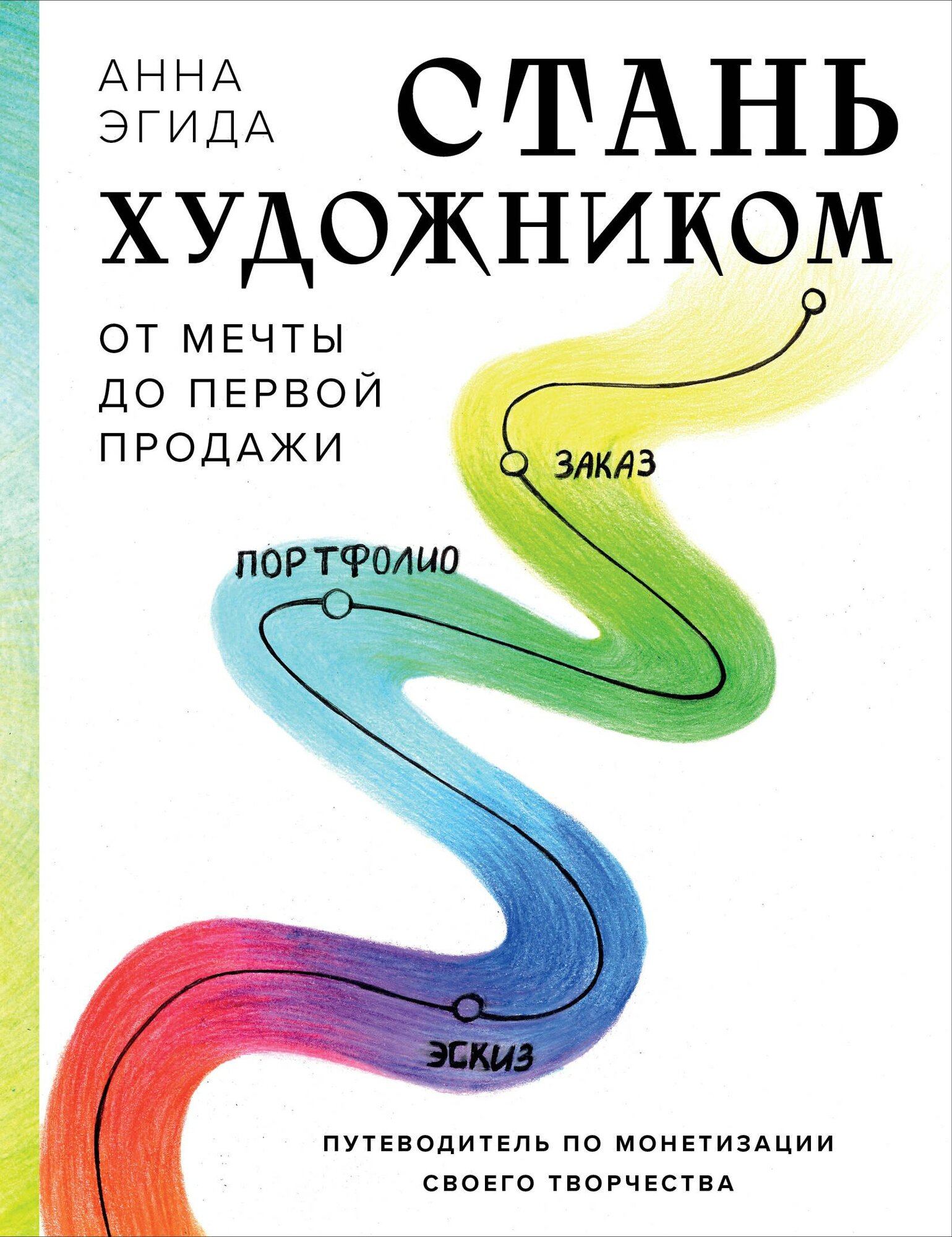 Книга: "Стань художником. От мечты до первой продажи. Путеводитель по монетизации своего творчества" от Эгида А, русский язык, Живопись и графика. Техники и приёмы