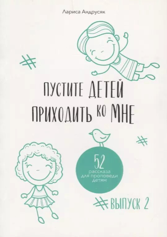 Пустите детей приходить ко Мне. 52 рассказа для проповеди детям. Выпуск 2 (Лариса Андрусяк)