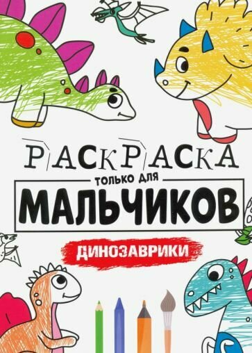 Раскраска Проф-пресс Только для мальчиков. Динозаврики. 2020 год, А. Грецкая