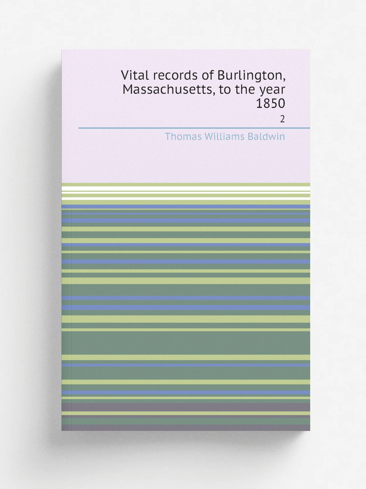 Vital records of Burlington, Massachusetts, to the year 1850. 2 | Thomas Williams Baldwin | 1915 | Boston, Mass. . Wright & Potter printing company. |…