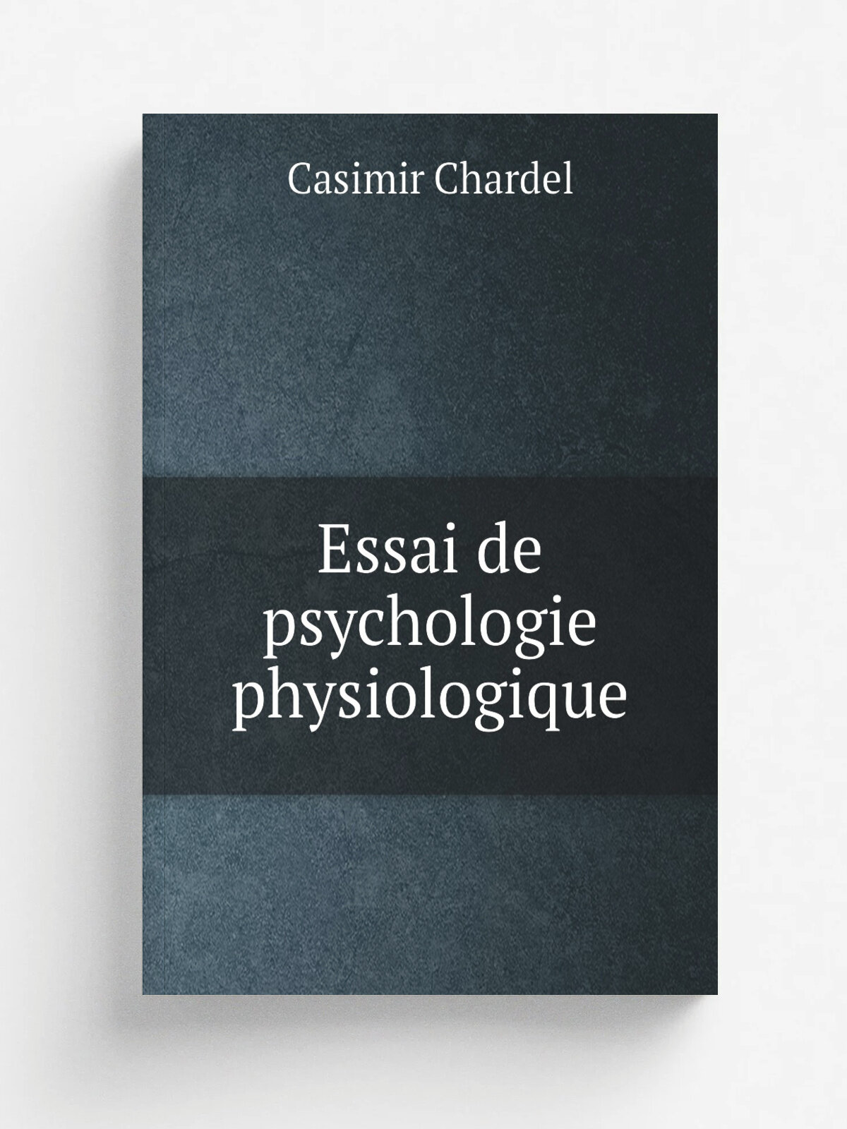 Essai de psychologie physiologique | Casimir Chardel | 1831 | Bureau de l'encyclop. die portative | Репринт