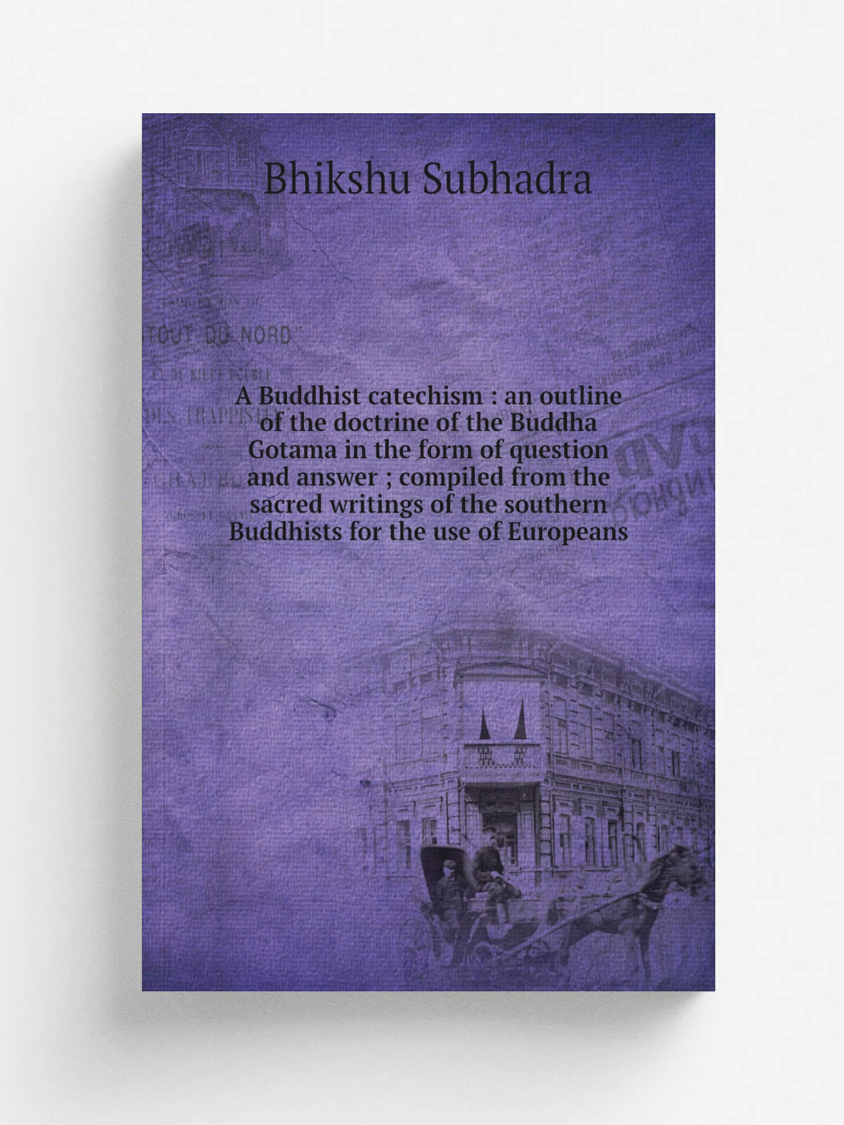 "A Buddhist catechism : an outline of the doctrine of the Buddha Gotama in the form of question and answer ; compiled from the sacred writings of the…