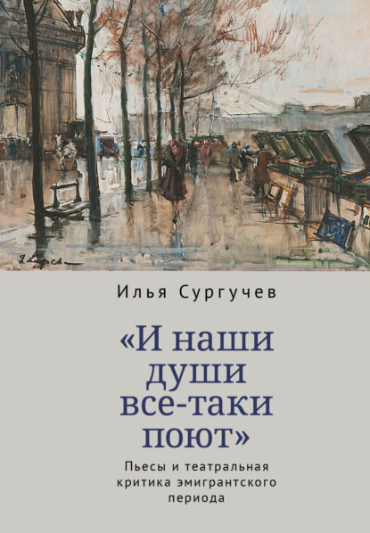 «И наши души все-таки поют». Пьесы и театральная критика эмигрантского периода [Цифровая книга]