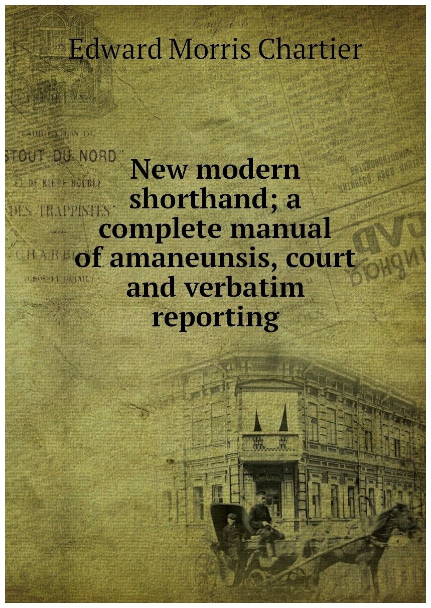 New modern shorthand; a complete manual of amaneunsis, court and verbatim reporting