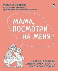 Мама, посмотри на меня : книга-тренинг. Как за несколько дней исправить то, что не решалось годами