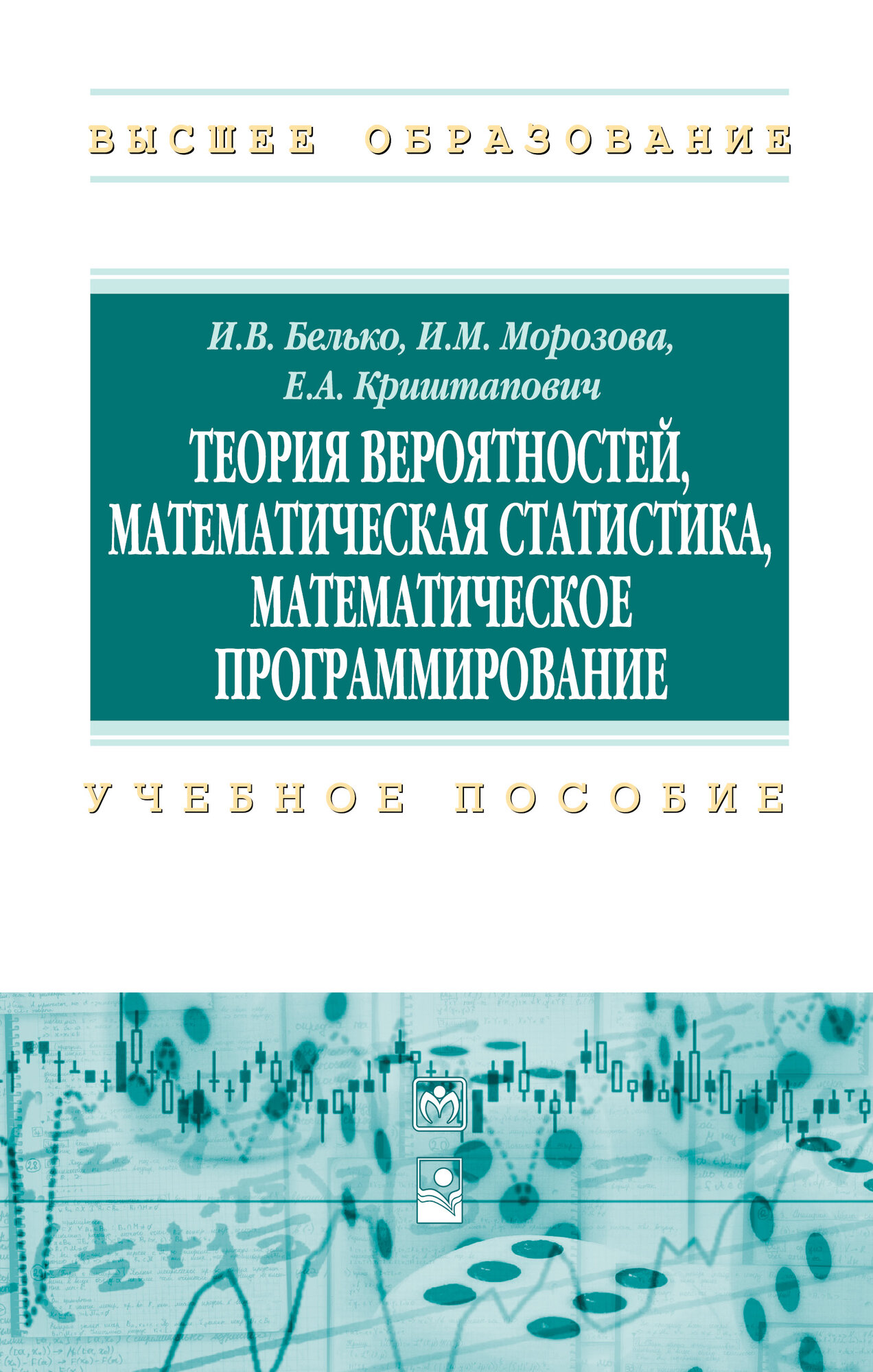 Теория вероятностей, математическая статистика, математическое программирование. Белько И. В, Морозова И. М, Криштапович Е. А. Учебное пособие. Высшее образование. 2025г, 299с.