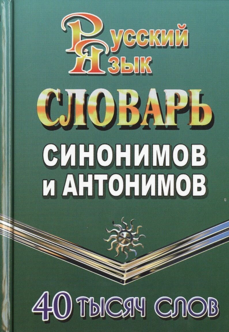 Словарь синонимов и антонимов русского языка. 40 тысяч слов