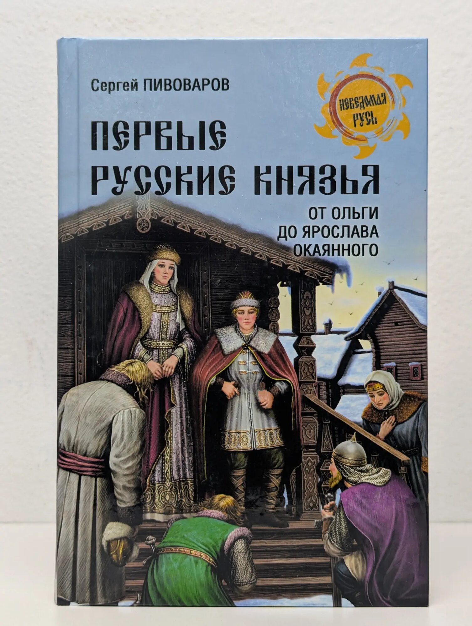 Первые русские князья. От Игоря Старого до Ярослава Пивоваров Сергей Александрович 2018