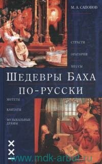 Книга "Шедевры Баха по-русски : страсти, оратории, мессы, мотеты, кантаты, музыкальные драмы"