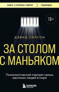 За столом с маньяком : психологический портрет самыхы жестоких людей в мире